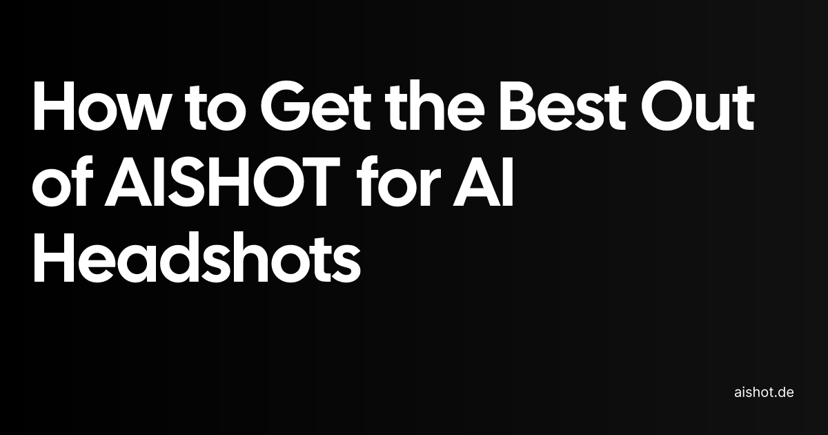 How to Get the Best Out of AISHOT for AI Headshots